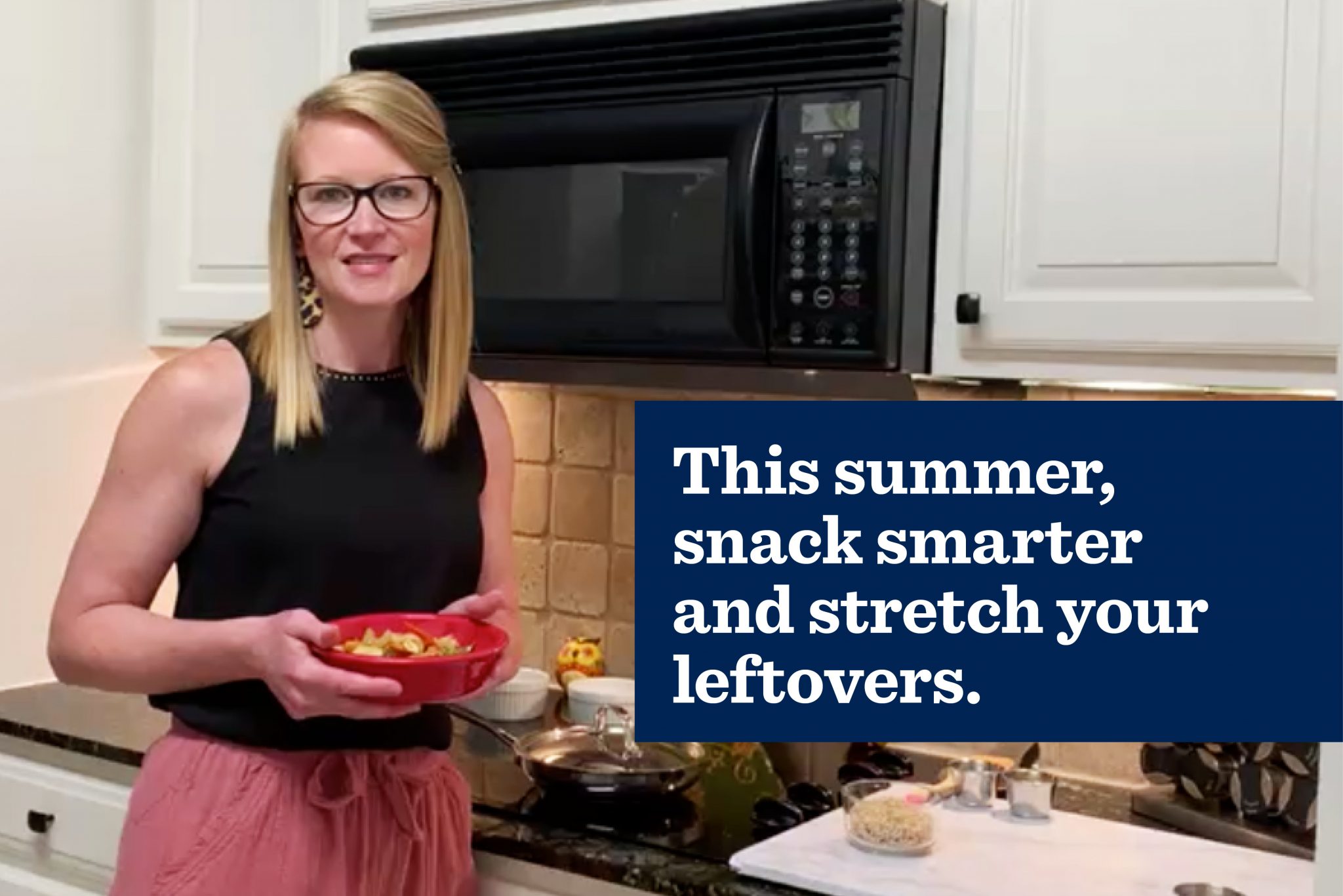Still at Home? Snack Strategies and Leftover Makeovers for Summer ...